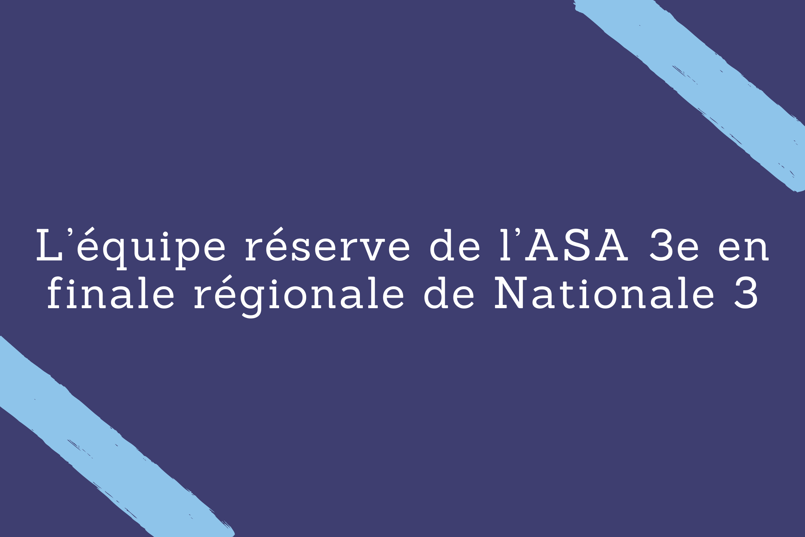 L’équipe réserve de l’ASA 3e en finale régionale de Nationale 3 - Asathlé